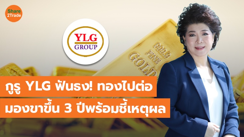 กูรู YLG ฟันธง! ทองไปต่อ มองขาขึ้น 3 ปีพร้อมชี้เหตุผล | Share2Trade